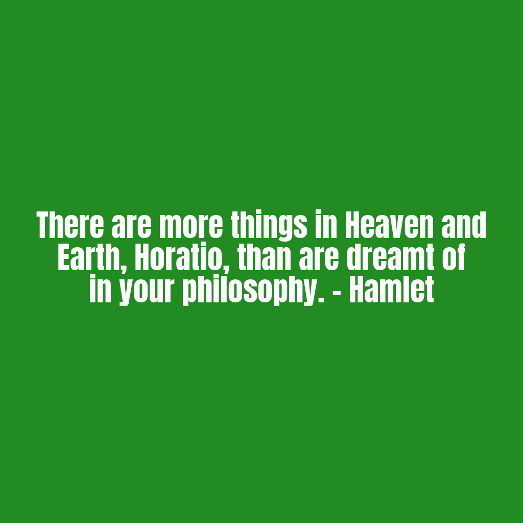 There are more things in Heaven and Earth, Horatio, than are dreamt of ...